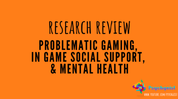 Research Review: Problematic Gaming, In-Game Social Support, and Mental ...