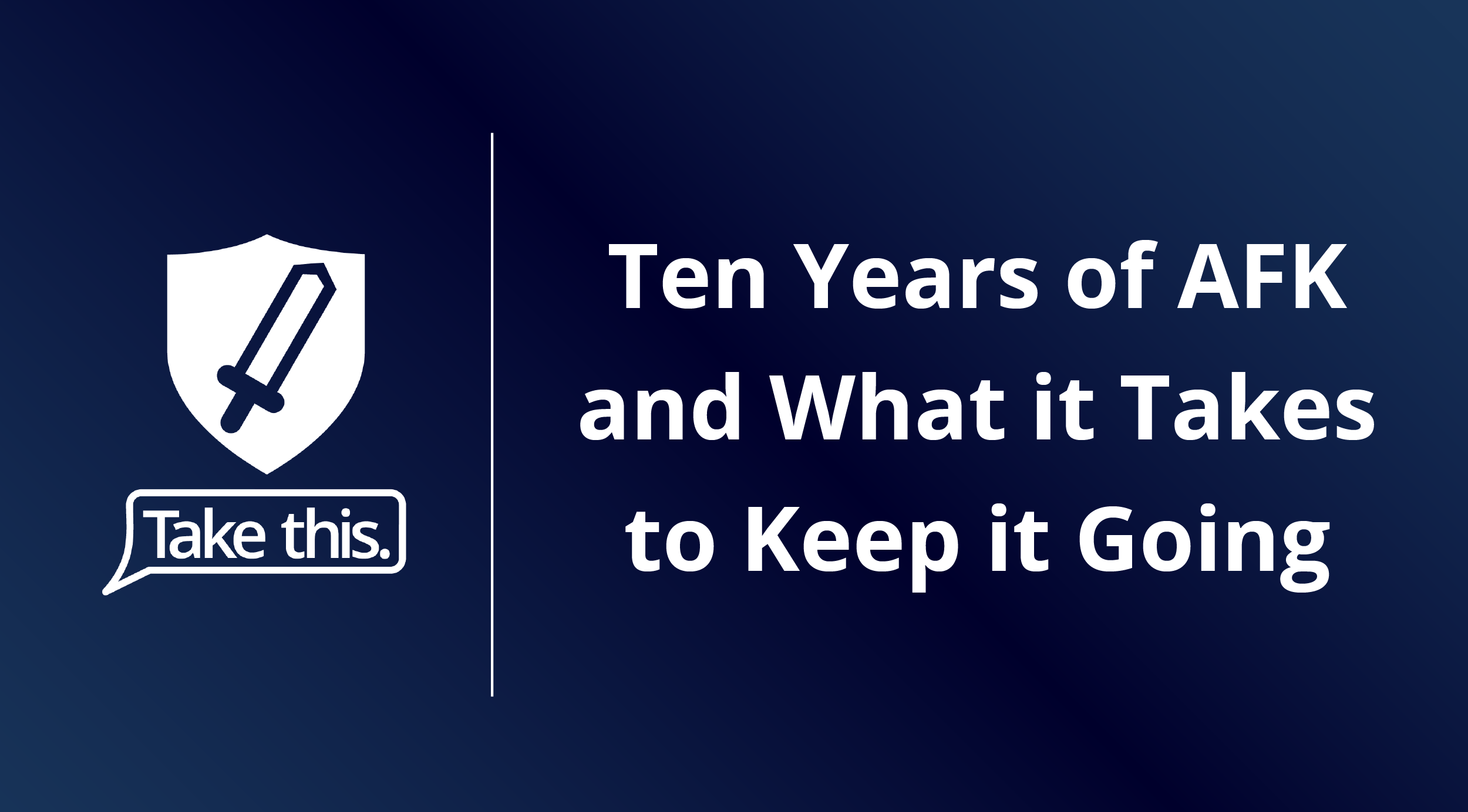 Ten Years of AFK and What it Takes to Keep it Going - Take This