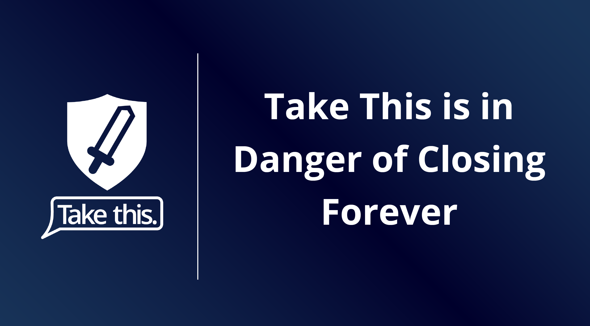 Take This is in Danger of Closing Forever - Take This