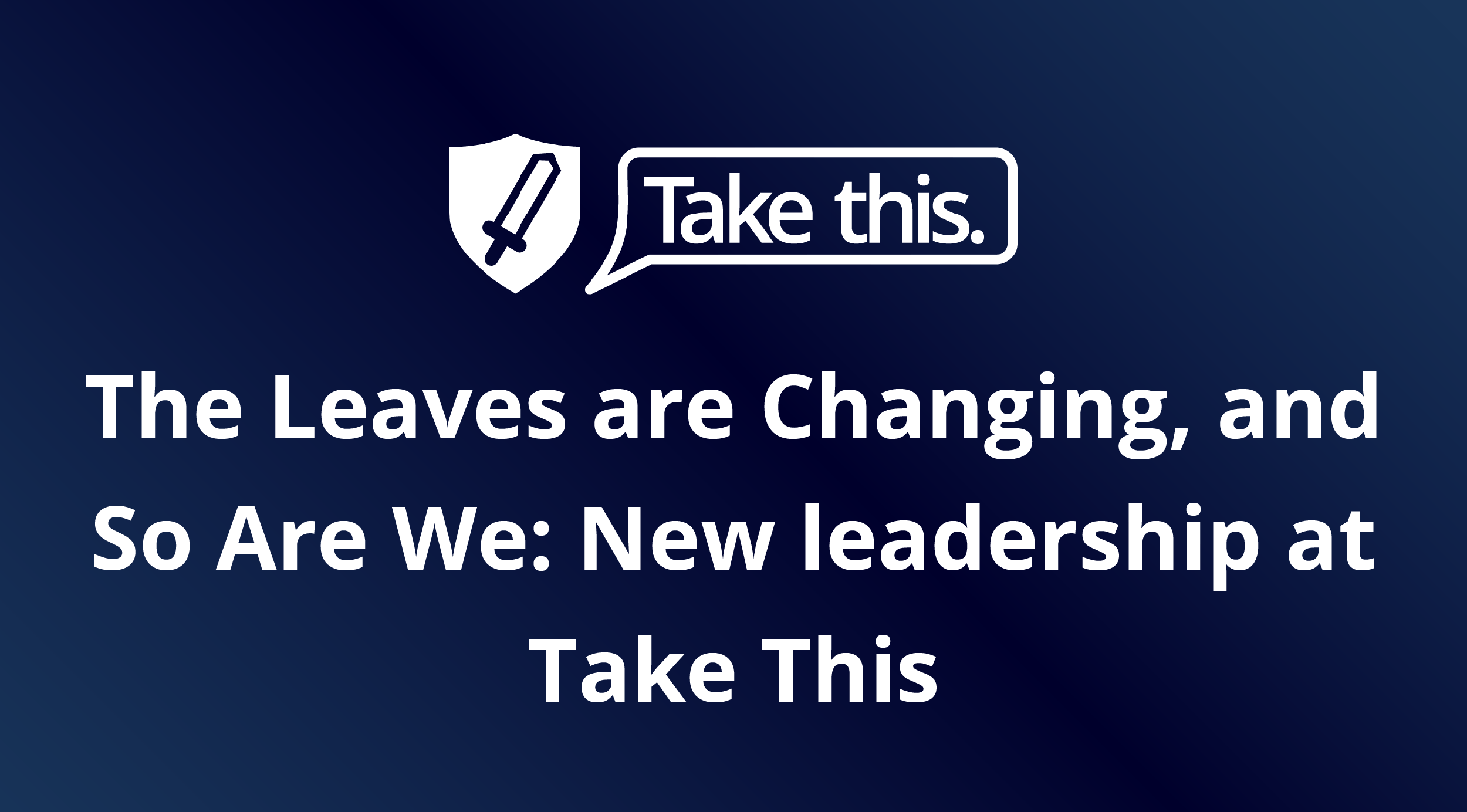 The leaves are changing, and so are we: New leadership at Take This ...