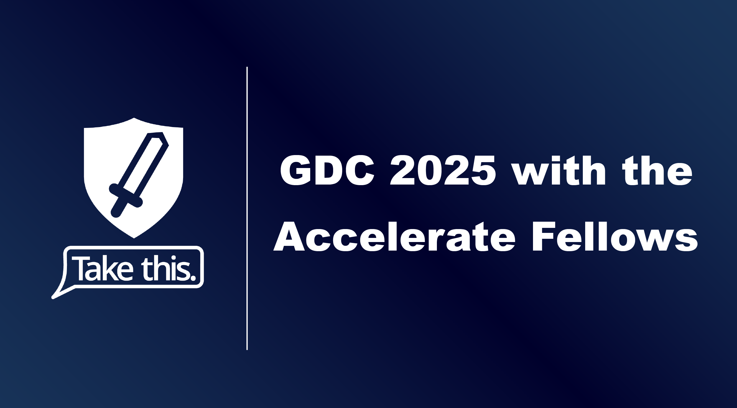 GDC 2025 with the Accelerate Fellows - Take This