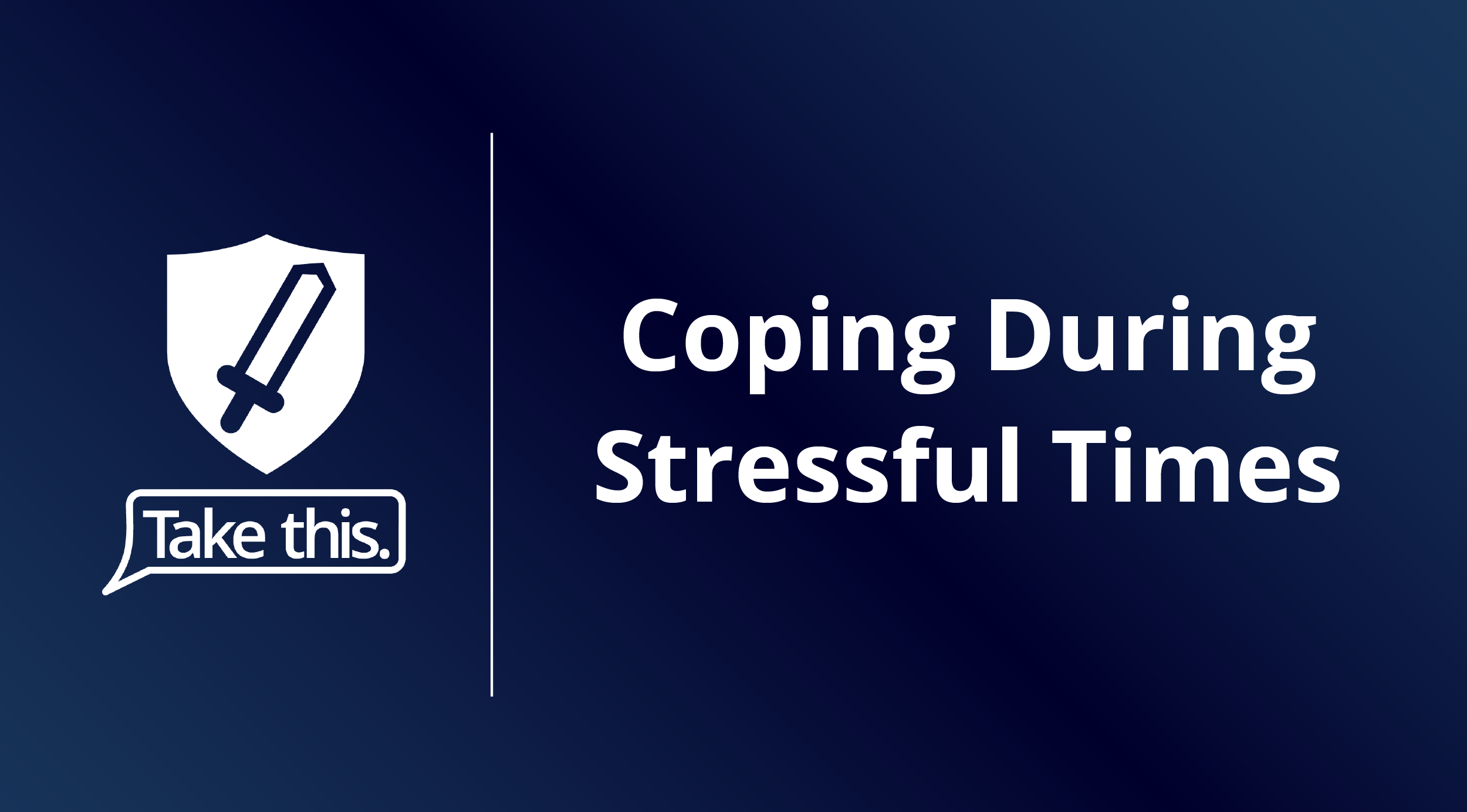 Coping During Stressful Times - Take This